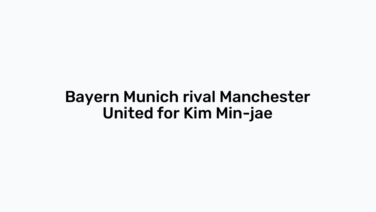 Bayern Munich rival Manchester United for Kim Min-jae