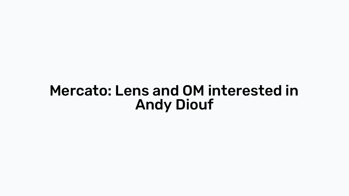 Mercato: Lens and OM interested in Andy Diouf