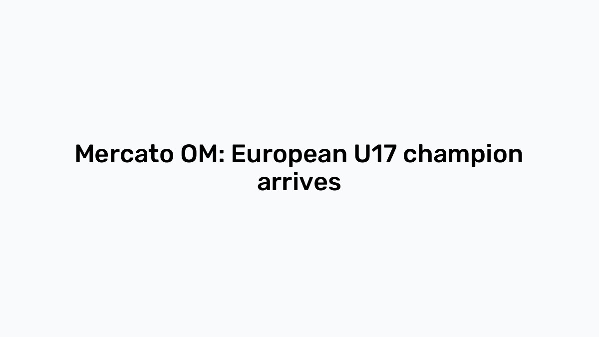 Mercato OM: European U17 champion arrives