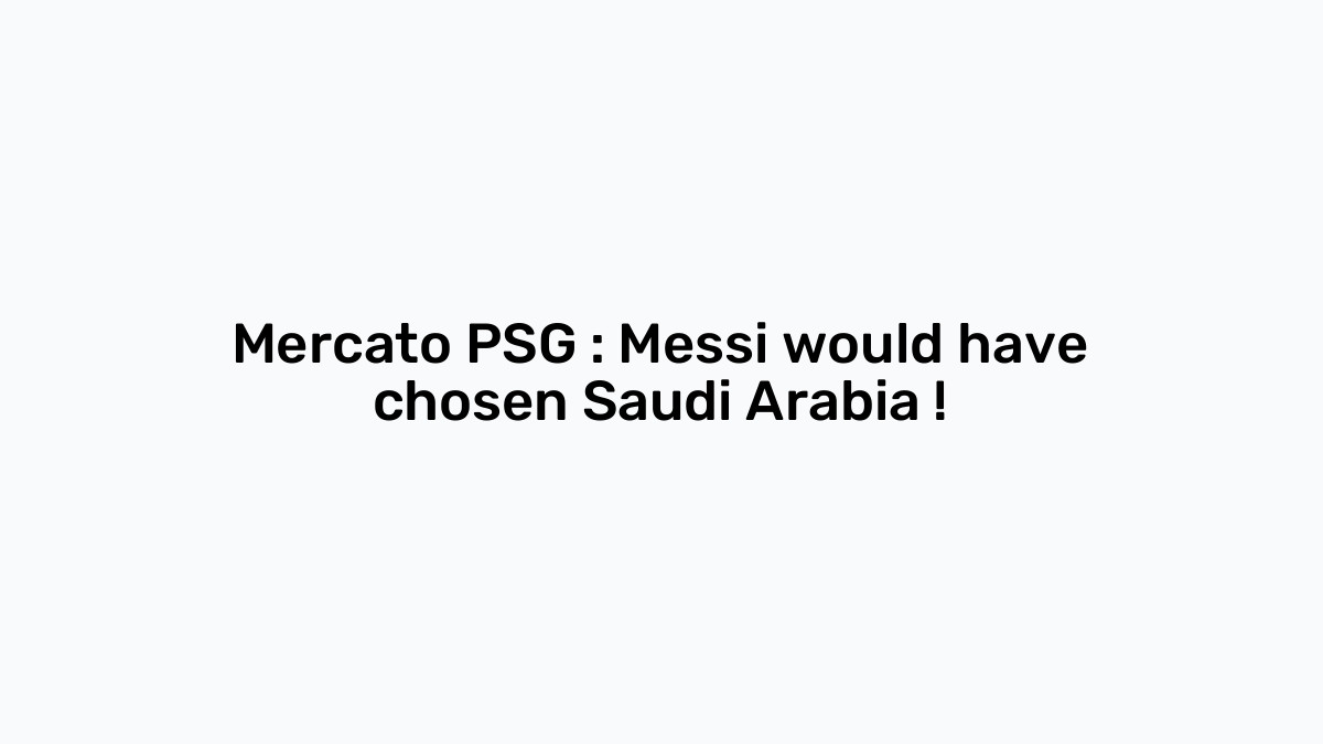Mercato PSG : Messi would have chosen Saudi Arabia