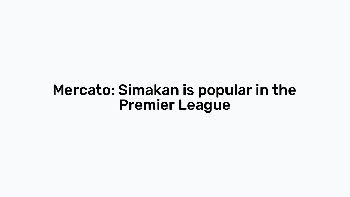 Mercato: Simakan is popular in the Premier League