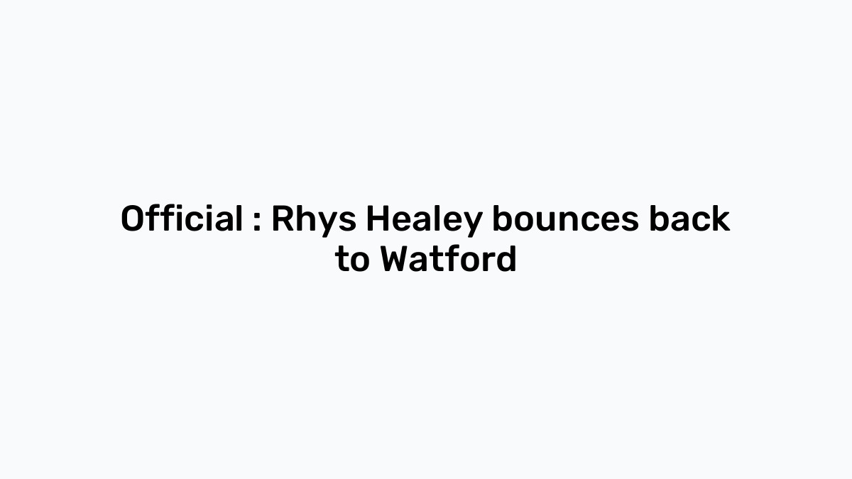 Official : Rhys Healey bounces back to Watford