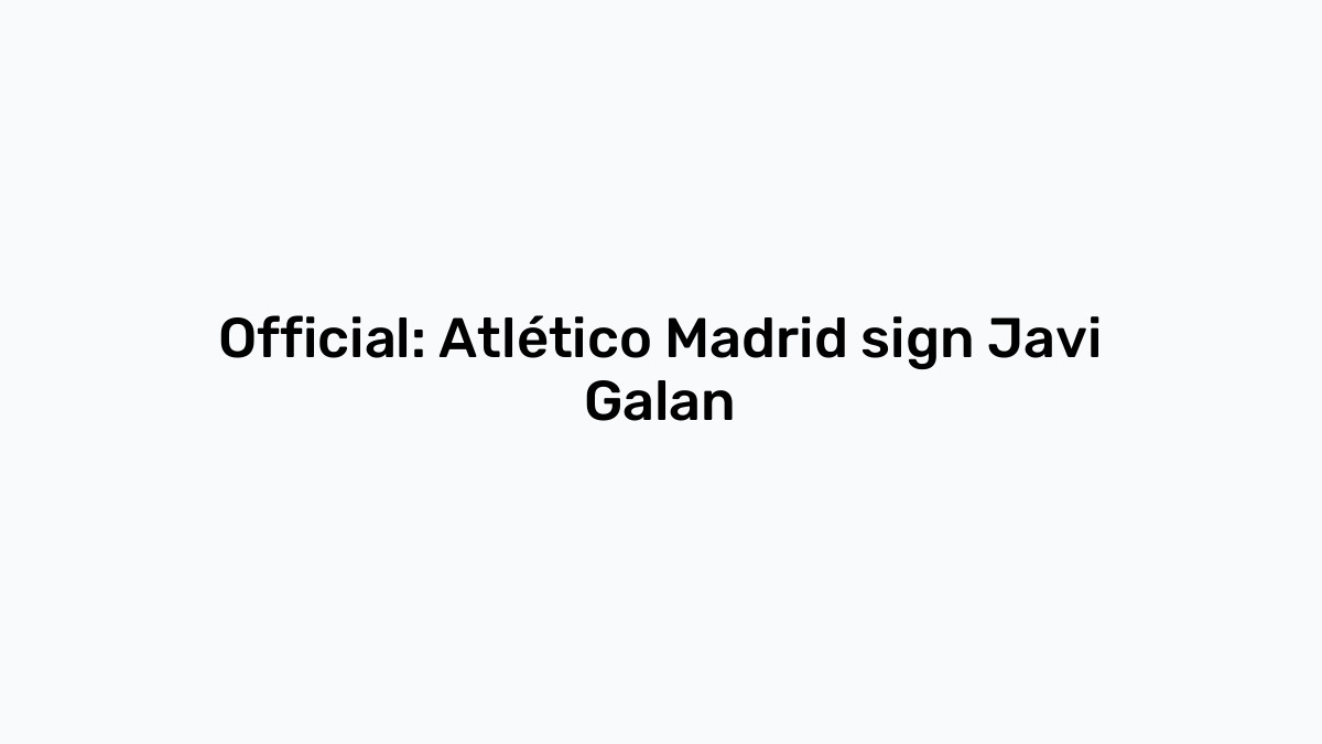 Official: Atlético Madrid sign Javi Galan