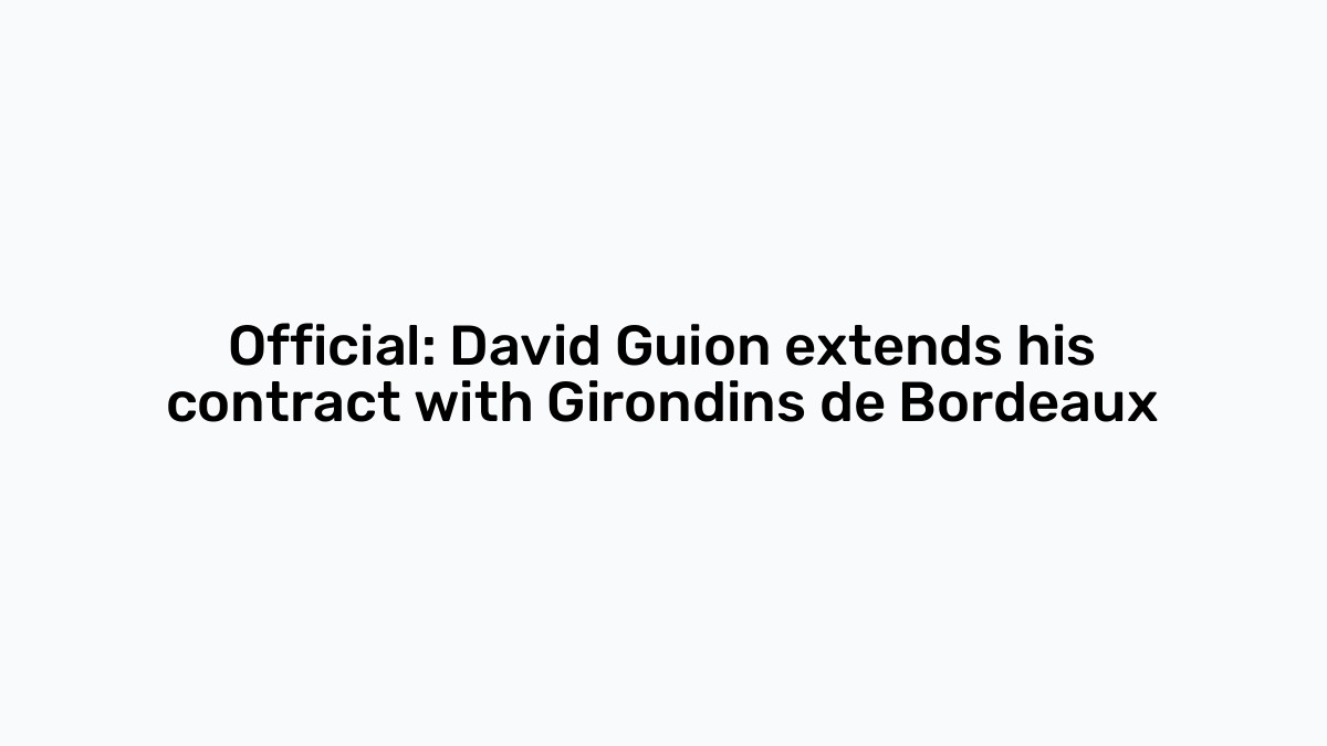 Official: David Guion extends his contract with Girondins de Bordeaux
