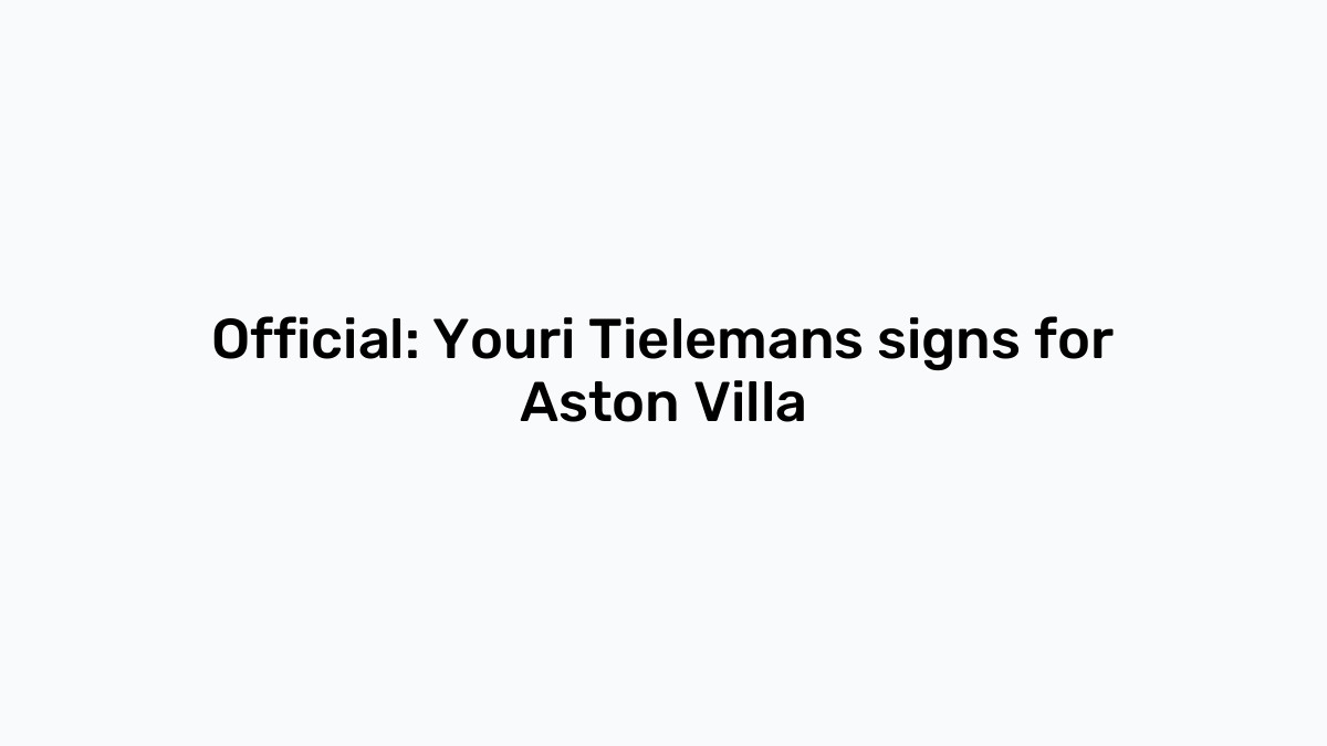 Official: Youri Tielemans signs for Aston Villa